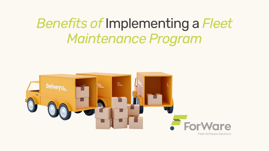 Benefits of Implementing a Fleet Maintenance Program | ForWare Benefits of Implementing a Fleet Maintenance Program | ForWare